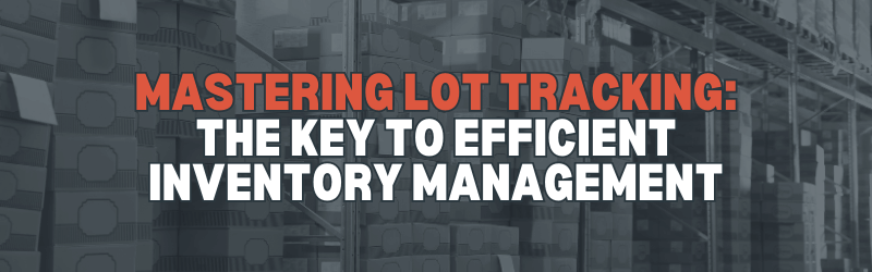 Mastering Lot Tracking: The Key to Efficient Inventory Management